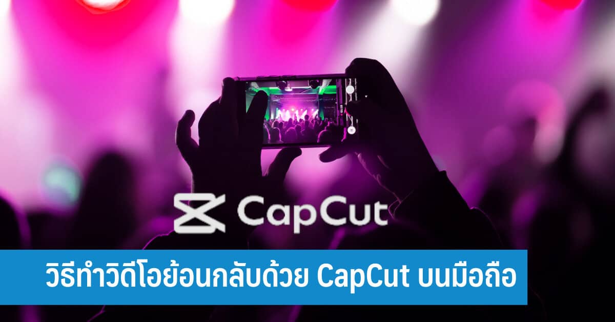 วิธีทำวิดีโอย้อนกลับด้วย CapCut บนมือถือ - iT24Hrs
