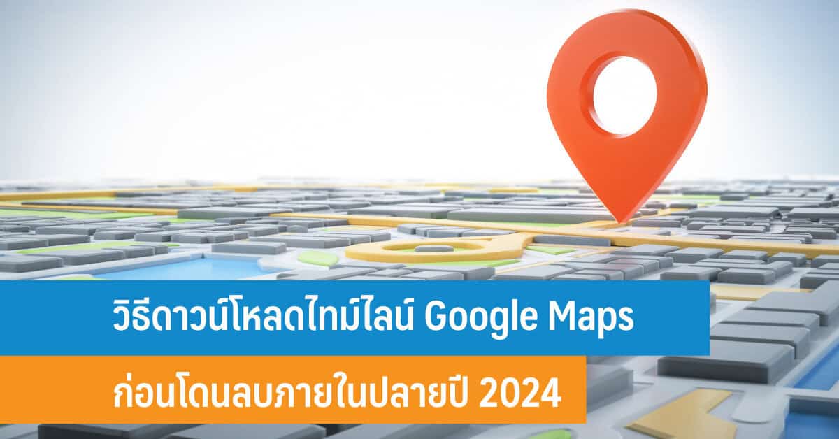 วิธีดาวน์โหลด Timeline Google Maps ก่อนโดนลบภายในปลายปี 2024 - iT24Hrs