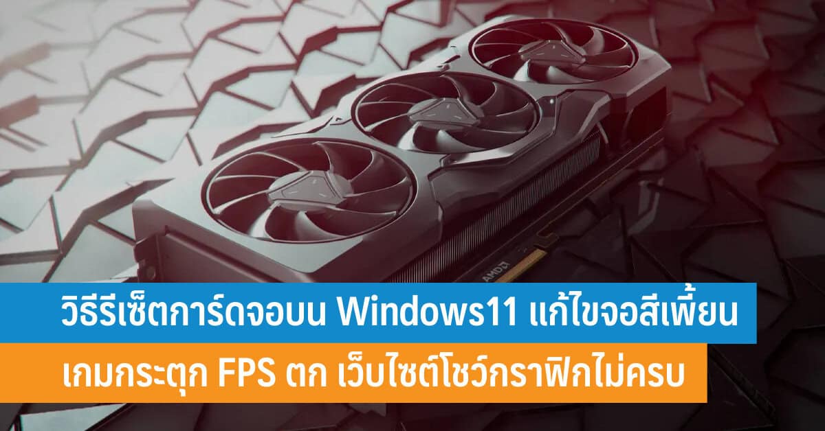 วิธีรีเซ็ตการ์ดจอบน Windows11 แก้ไขจอสีเพี้ยน เกมกระตุก FPS ตก เว็บไซต์โชว์กราฟิกไม่ครบ - iT24Hrs