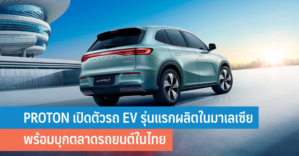 รถยนต์ PROTON เปิดตัวรถยนต์ไฟฟ้า EV รุ่นแรก ที่ผลิตในประเทศมาเลเซีย PROTON e.MAS 7 พร้อมบุกตลาด ...